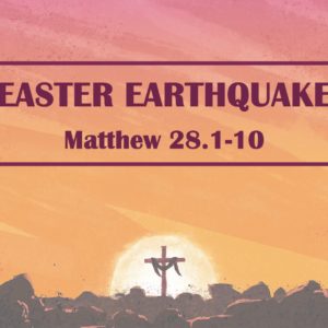 Easter Sunday: “Easter Earthquake” - Table Life Church of the Nazarene